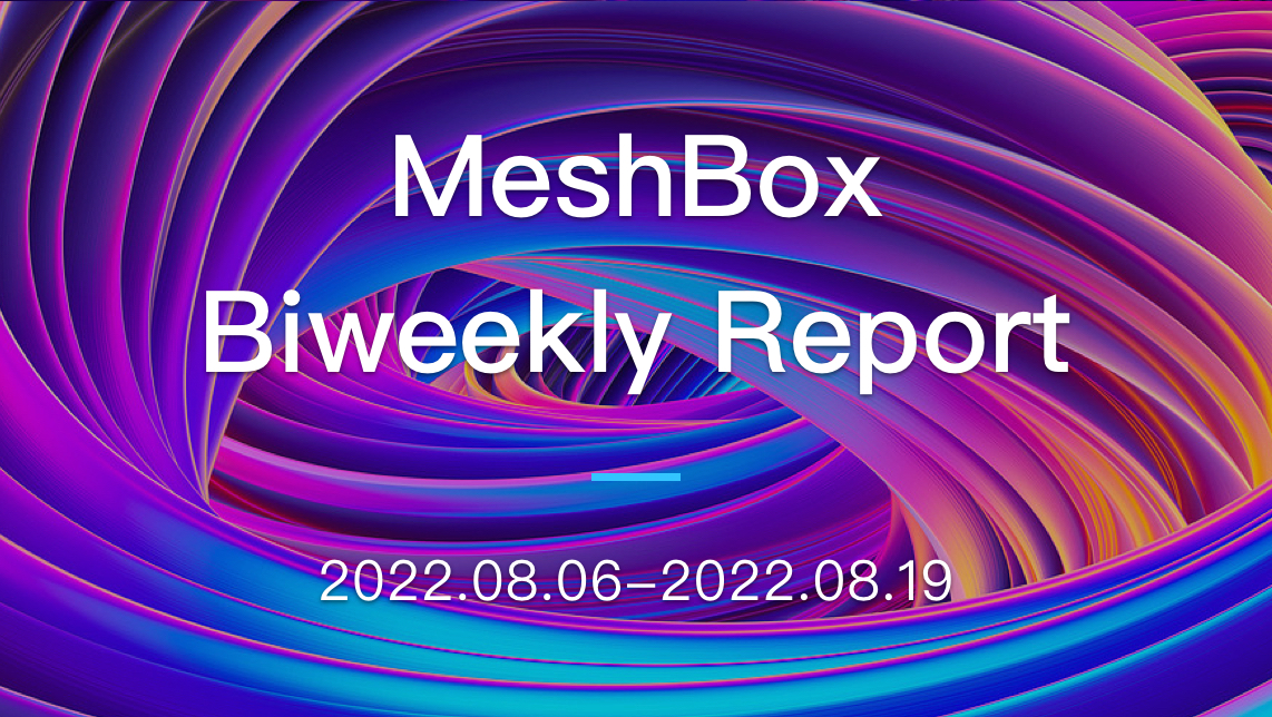MeshBox Biweekly Report (2022.08.06-2022.08.19) | MeshBox